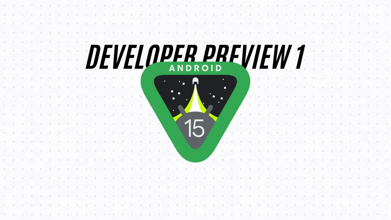 Android 15 Developer Preview 1 Released April Beta Launch
